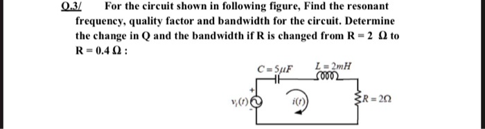 SOLVED: Q.3/ For the circuit shown in the following figure, find the resonant frequency, quality ...