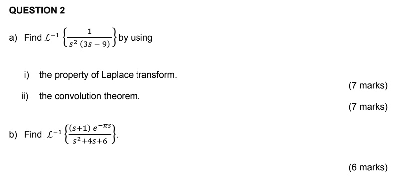 QUESTION 2 a) Find ℒ^-1{(1)/(s^2(3s-9))} by using i) the property of Laplace transform. (7 marks ...