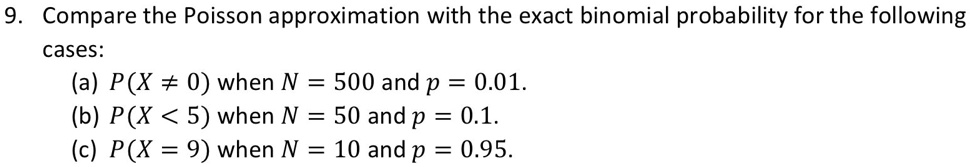 SOLVED: 9 Compare the Poisson approximation with the exact binomial probability for the ...