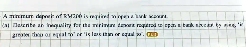 SOLVED: A minimum deposit of RM200 is required to open a bank account ...