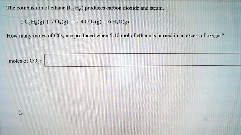 the combustion of ethane czh6 produces carbon dioxide and steam 2c2hog 702g 4cozg 6 hz og how ...