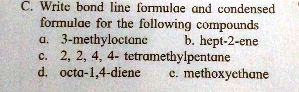 C. Write bond line formulae and condensed formulae for the following compounds a. 3-methyloctane ...