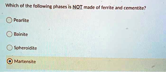 Which of the following phases is NOT made of ferrite and cementite ...