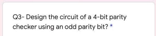 SOLVED: Q3 - Design the circuit of a 4-bit parity checker using an odd ...