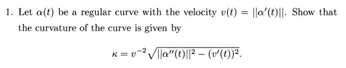 SOLVED: Let a(t) be a regular curve with the velocity v(t) ||a'(t)||. Show that the curvature of ...