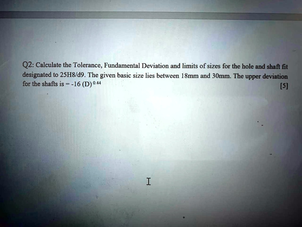Q2: Calculate the Tolerance, Fundamental Deviation, and limits of sizes ...