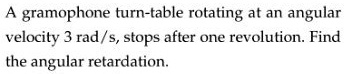 SOLVED: A gramophone turntable rotating at an angular velocity of 3 rad ...