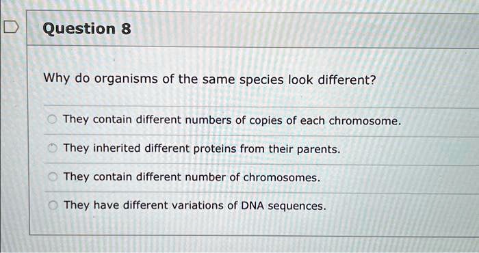 SOLVED: Question 8 Why do organisms of the same species look different ...