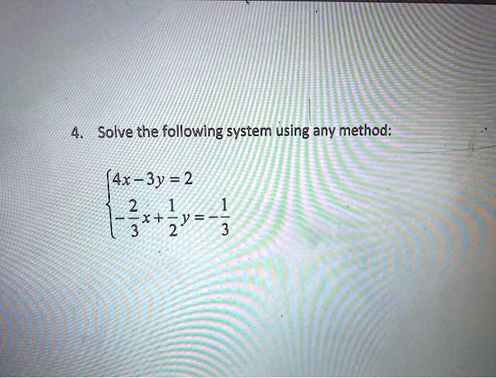 SOLVED: Solve the following system using any method: 4x-3y = 2 2x+ Zy=- 3