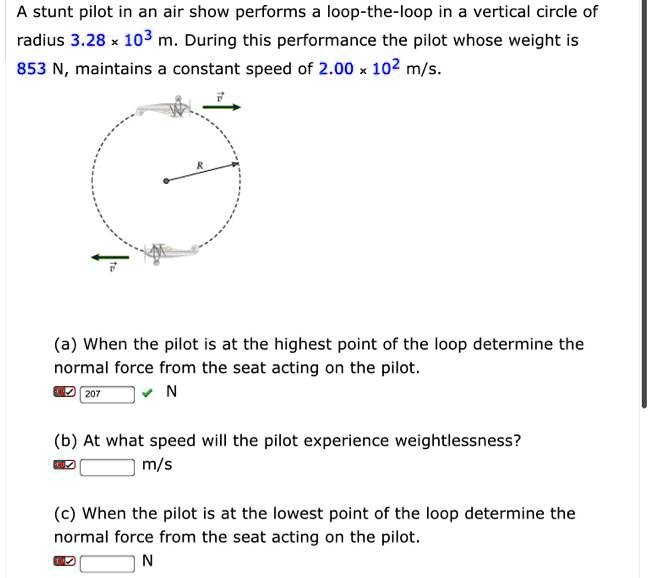 a stunt pilot in an air show performs a loop the loop in a vertical circle of radius 328 103 m ...