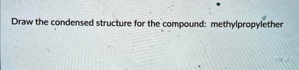 SOLVED: Draw the condensed structure for the compound: methylpropyl ...