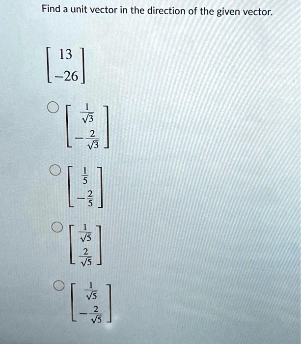 SOLVED: Find a unit vector in the direction of the given vector: 13 -26 ... SOLVED: Find a unit vector in the direction of the given vector: 13 -26 ...