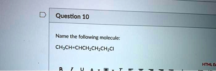 SOLVED: Question 10 Name the following molecule: CH;ch-CHCHCH CH;Cl KTML Ec