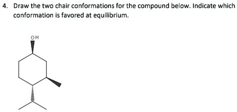 SOLVED: Draw the two chair conformations for the compound below: Indicate which conformation is ...