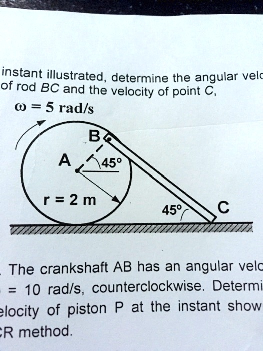 instant illustrated, determine the angular velo of rod BC and the velocity of point C, ω = 5 rad ...