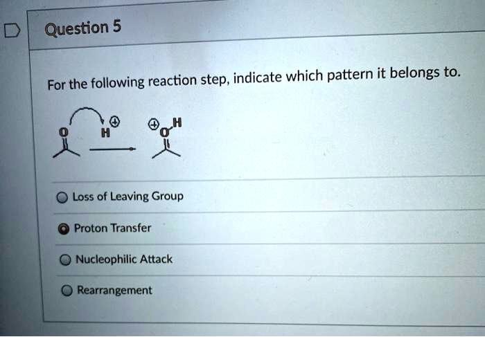 SOLVED: Question 5 For the following reaction step, indicate which ...