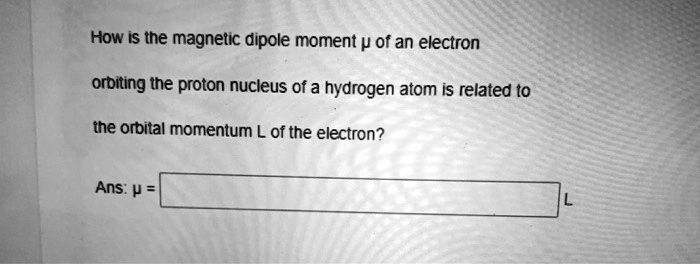 SOLVED: How Is the magnetic dipole moment / of an electron orbiting the proton nucleus of a ...