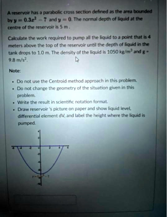 SOLVED: A reservoir has a parabolic cross Section defined as the area bounded by y=0.3-7and y=0 ...
