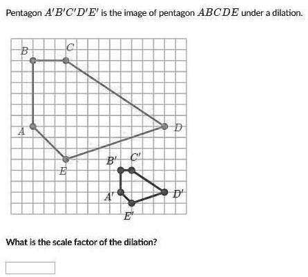 Pentagon A'B'C'D'E' is the image of pentagon ABCDE under a dilation ...