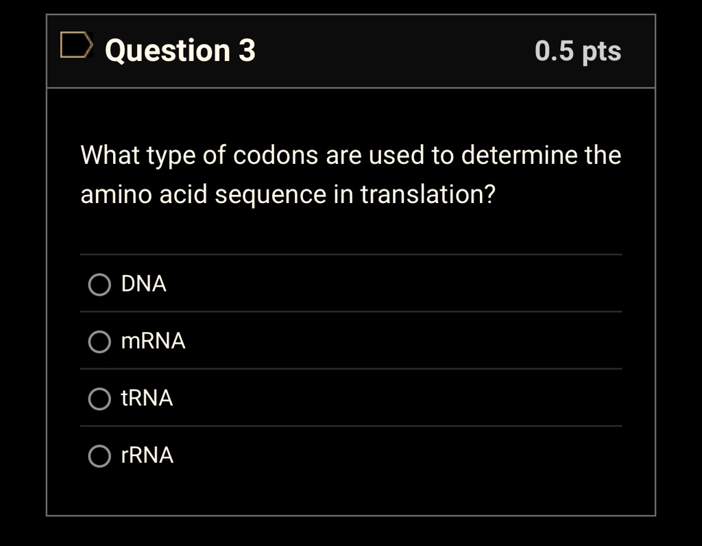 Question 3 0.5 pts What type of codons are used to determine the amino acid sequence in ...