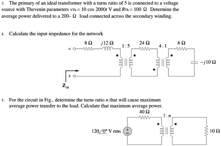 SOLVED: The primary of an ideal transformer with a turns ratio of 5 is connected to a voltage ...