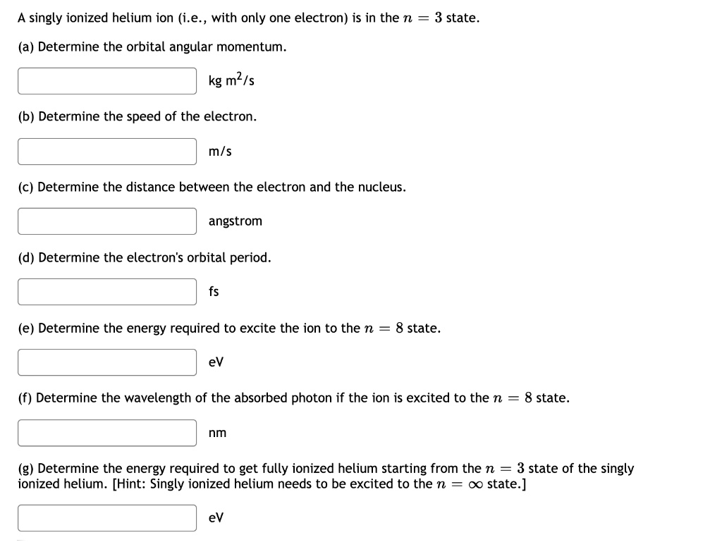 a singly ionized helium ion ie with only one electron is in the n 3 ...