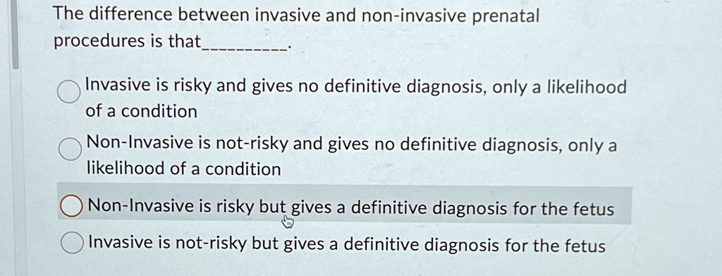 The difference between invasive and non-invasive prenatal procedures is ...