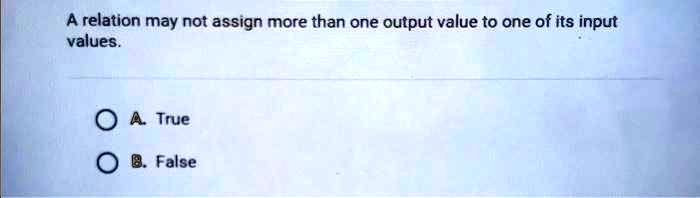 SOLVED: A relation may not assign more than one output value to one of its input values. O A ...