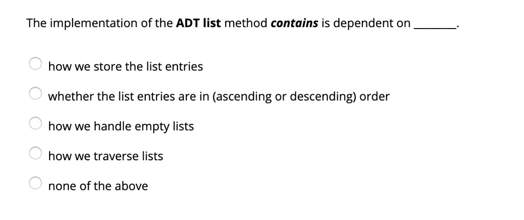 Solved The Implementation Of The Adt List Method Contains Is Dependent On How We Store The List