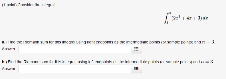 SOLVED: point) Consider the integral (2c? +4 + 3) d a.) Find the Riemann sum for this integral ...