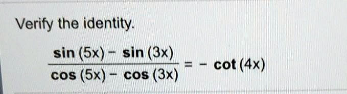 SOLVED: Verify the identity: sin (Sx) sin (3x) cos (5x) cos (3x) cot (Ax)