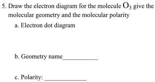 SOLVED:5. Draw the electron diagram for the molecule O3 give the ...