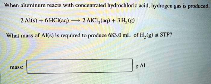 SOLVED: When aluminum reacts with concentrated hydrochloric acid, hydrogen gas is produced. 2Al ...