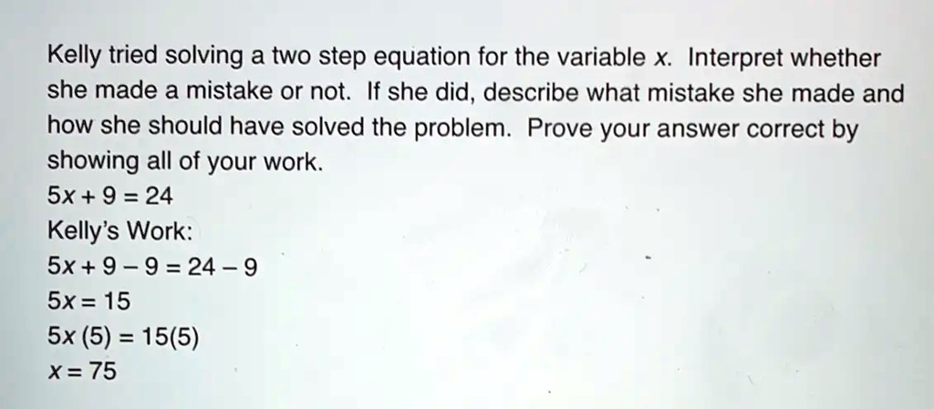 SOLVED: Kelly tried solving a two step equation for the variable x. Interpret whether she made a ...