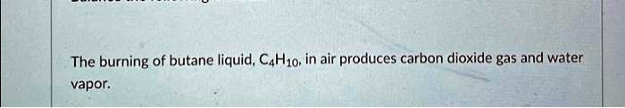 SOLVED: The burning of butane liquid, C4H10, in air produces carbon ...