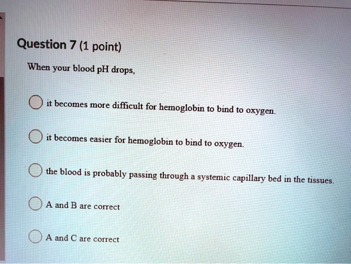 SOLVED: Question 7 (1 point) When your blood pH drops; it becomes more ...