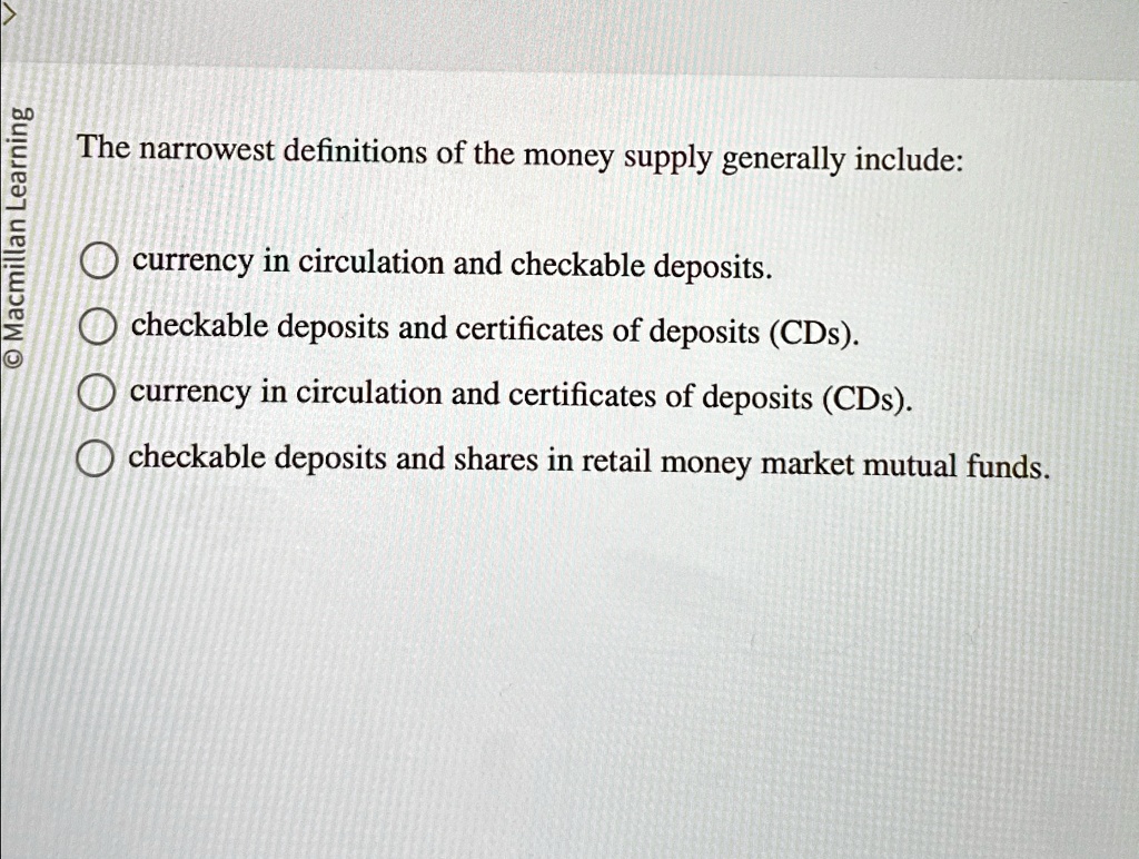 Macmillan Learning The narrowest definitions of the money supply ...