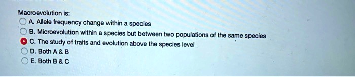 SOLVED: Macroevolution Is: Allele frequency change within species B. Microevolution within ...