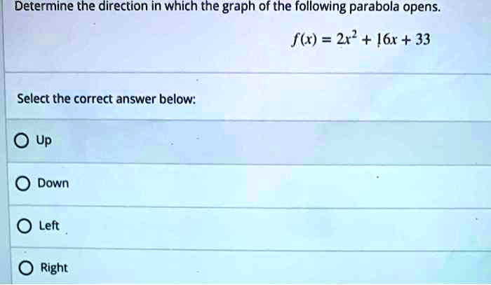 SOLVED: Determine the direction in which the graph of the following parabola opens: f(x) = 2x^2 ...