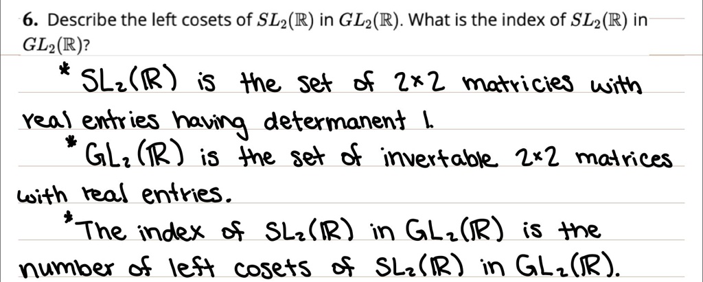 6 describe the left cosets of sl2r in gl2r what is the index...