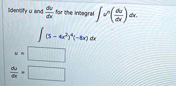 SOLVED: Identify u and du for the integral un du dx dx dx J (s 4x2 ...