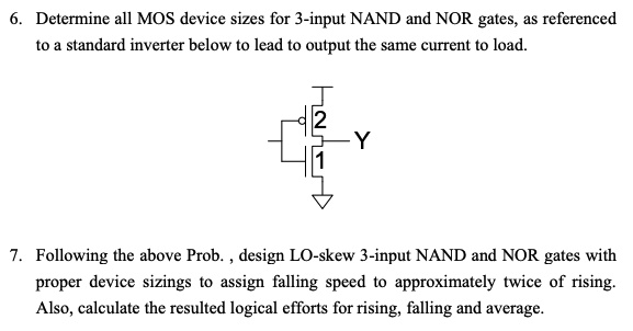 6. Determine all MOS device sizes for 3-input NAND and NOR gates, as ...