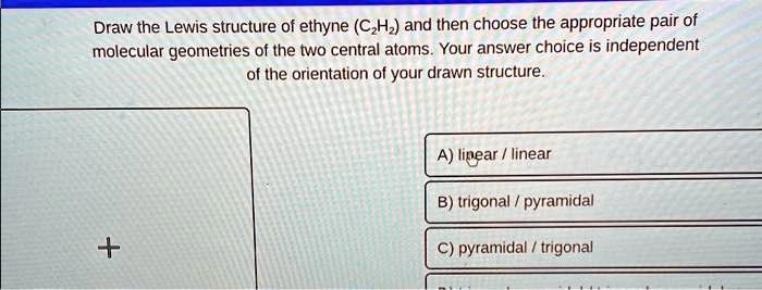 Draw the Lewis structure of ethyne (C2H2) and then choose the ...