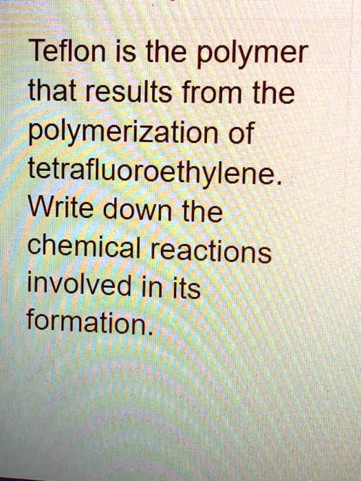 SOLVED: Teflon is the polymer that results from the polymerization of ...