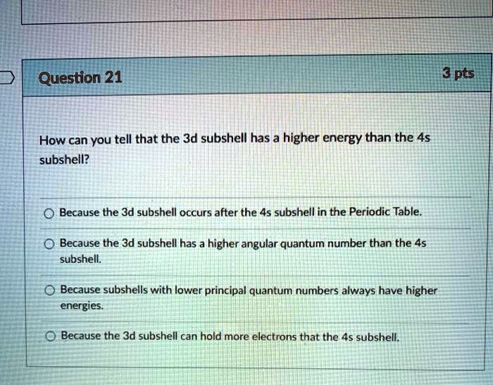SOLVED: Question 21 3 pts How can You tell that the 3d subshell has a higher energy than the 4s ...