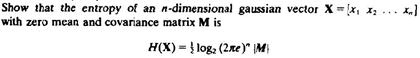 SOLVED: Show that the entropy of an n-dimensional Gaussian vector X = [x1, x2, ..., xn] with ...