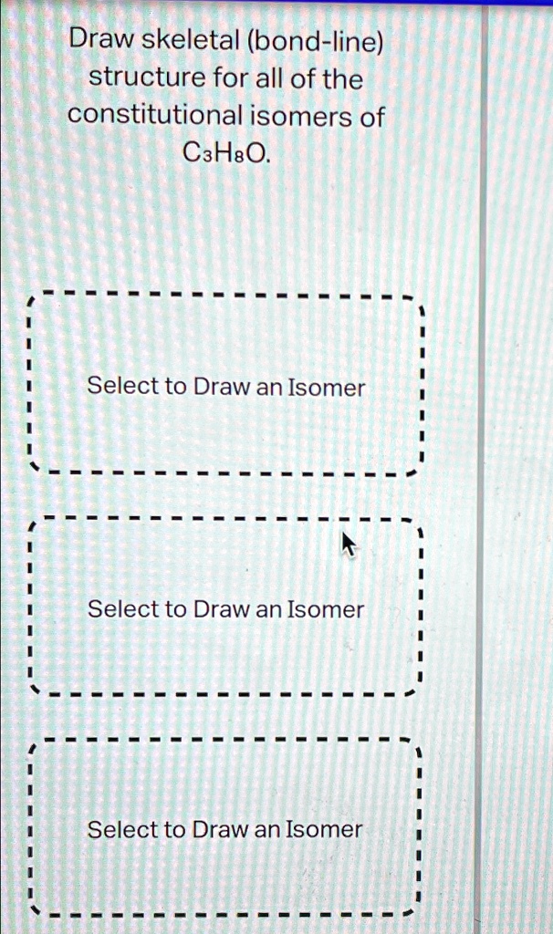 Draw Skeletal Bond Line Structure For All Of The Constitutional Isomers Of C3h8o