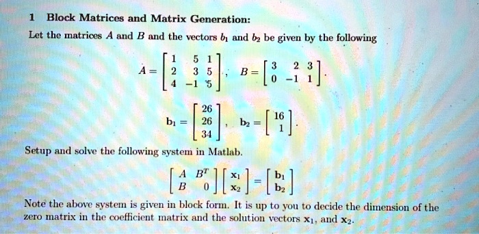 SOLVED: Block Matrices and Matrix Generation: Let the matrices A and B and the vectors b1 and b2 ...