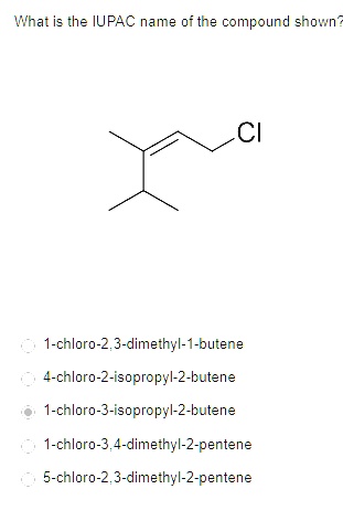 What is the IUPAC name of the compound shown? CI 1-chloro-2,3-dimethyl-1-butene 4-chloro-2 ...