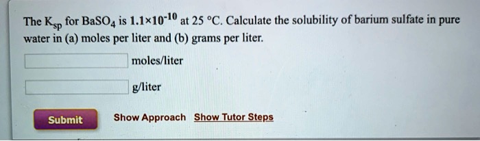 SOLVED: The Ksp for BaSO4 is 1x10^-10 at 25 Â°C. Calculate the solubility of barium sulfate in ...